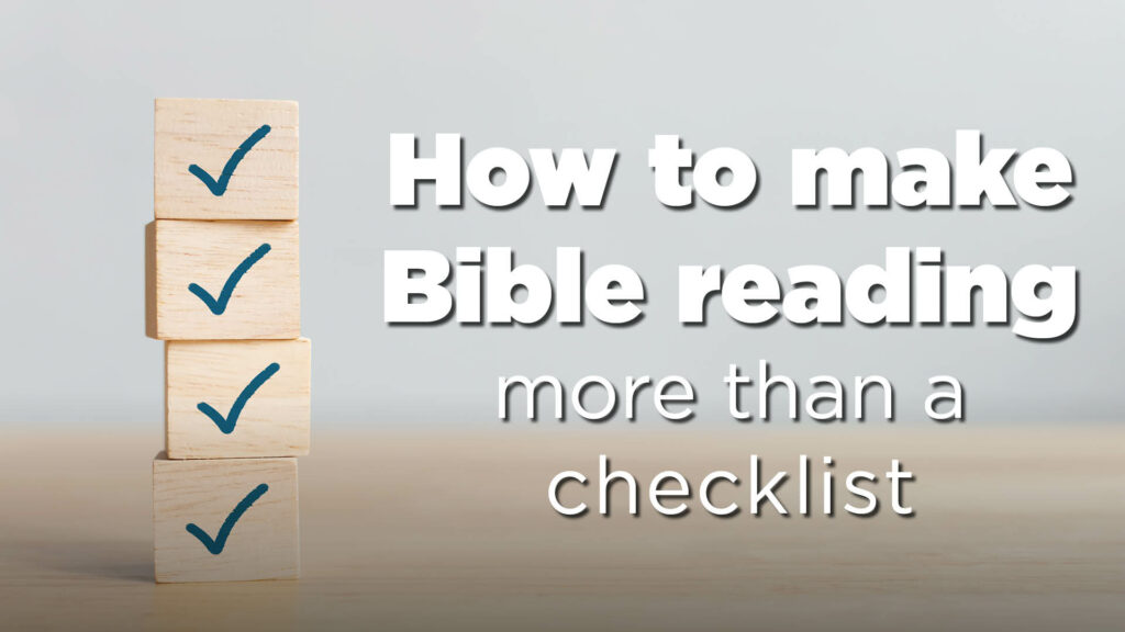 How to Make Bible Reading More than a Checklist - Walk Thru The Bible